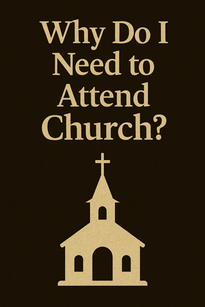 Why Do I Need to Attend Church?